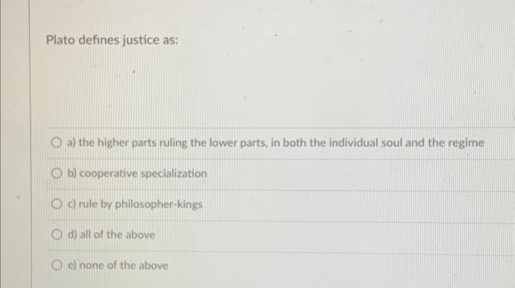 Solved Plato defines justice as:a) ﻿the higher parts ruling | Chegg.com