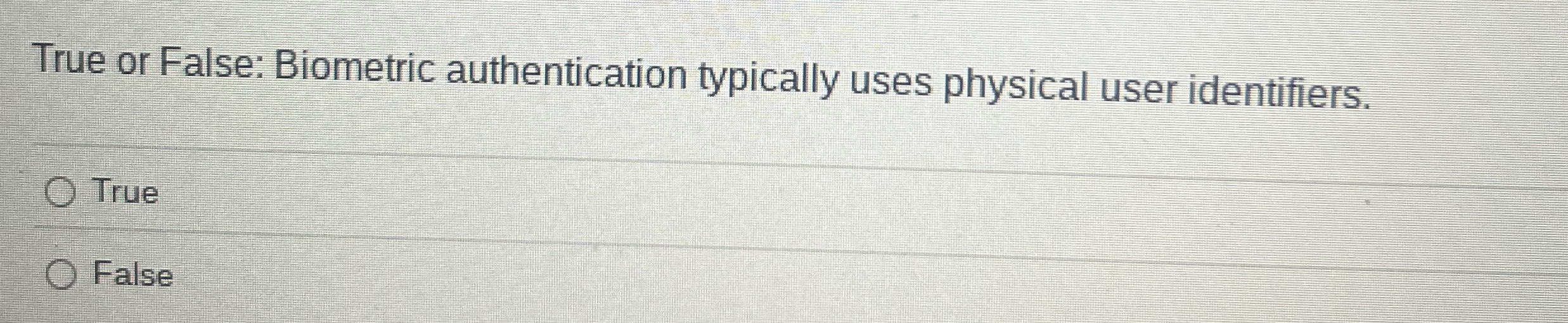 Solved True or False: Biometric authentication typically | Chegg.com