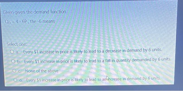 Solved Given given the demand function QD=4−6P, the −6 means | Chegg.com