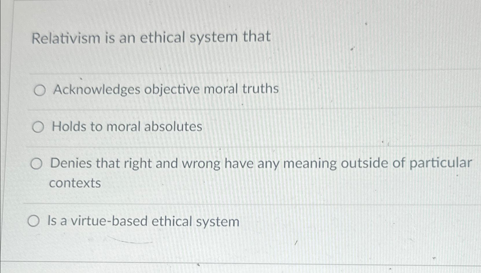 Solved Relativism is an ethical system thatAcknowledges | Chegg.com