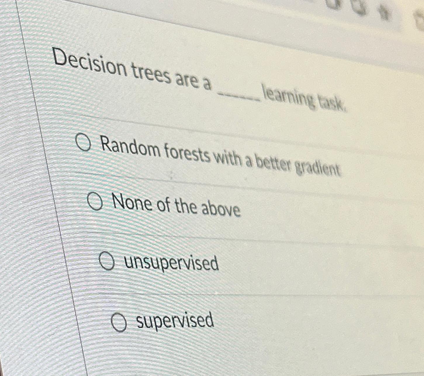 Solved Decision trees are a learning task.Random forests | Chegg.com