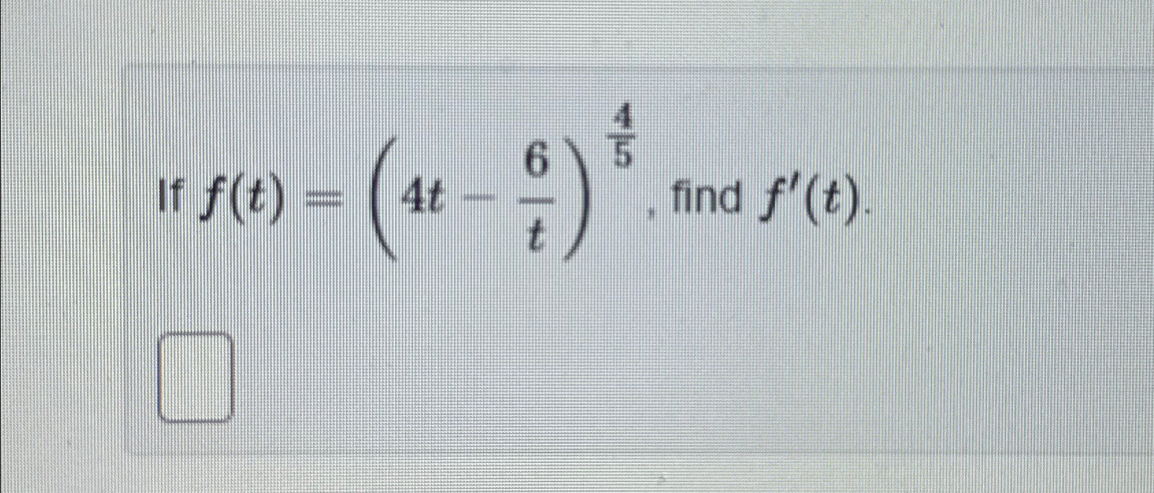 Solved If f(t)=(4t-6t)45, ﻿find f'(t) | Chegg.com