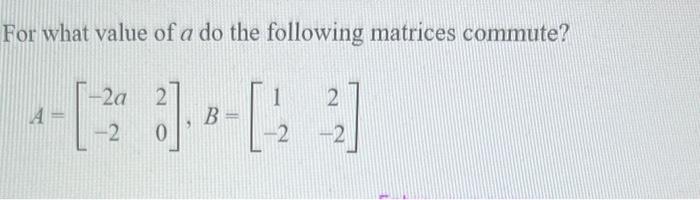 Solved For what value of a do the following matrices | Chegg.com