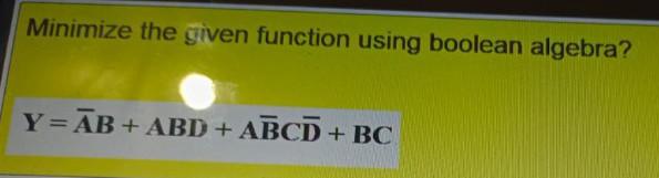 Solved Minimize the given function using boolean algebra? | Chegg.com
