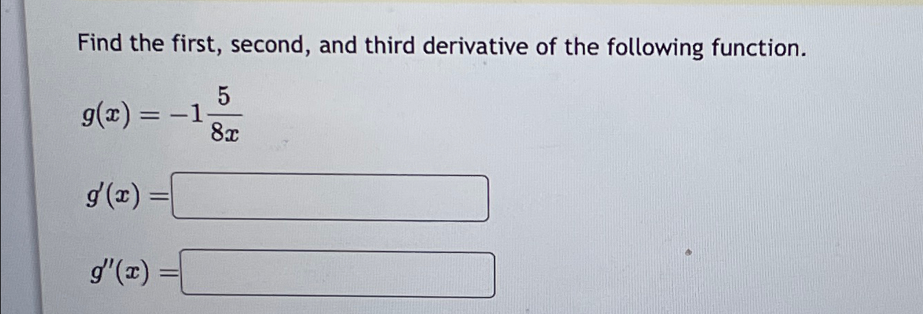 Solved Find the first, second, and third derivative of the | Chegg.com