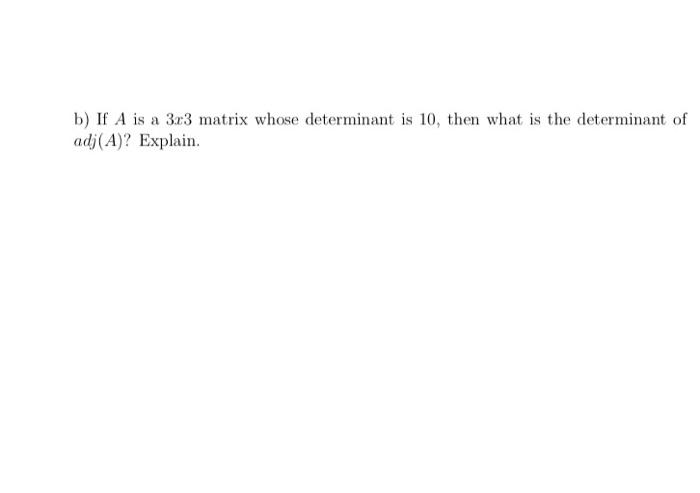 Solved b) If A is a 3x3 matrix whose determinant is 10, then | Chegg.com