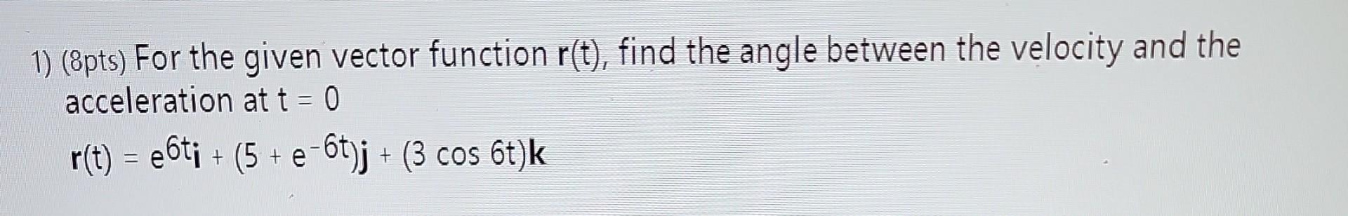 Solved 1) (8pts) For the given vector function r(t), find | Chegg.com