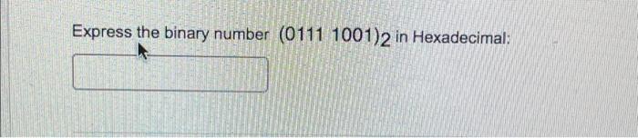 Solved Express the binary number (01111001)2 in Hexadecimal: | Chegg.com