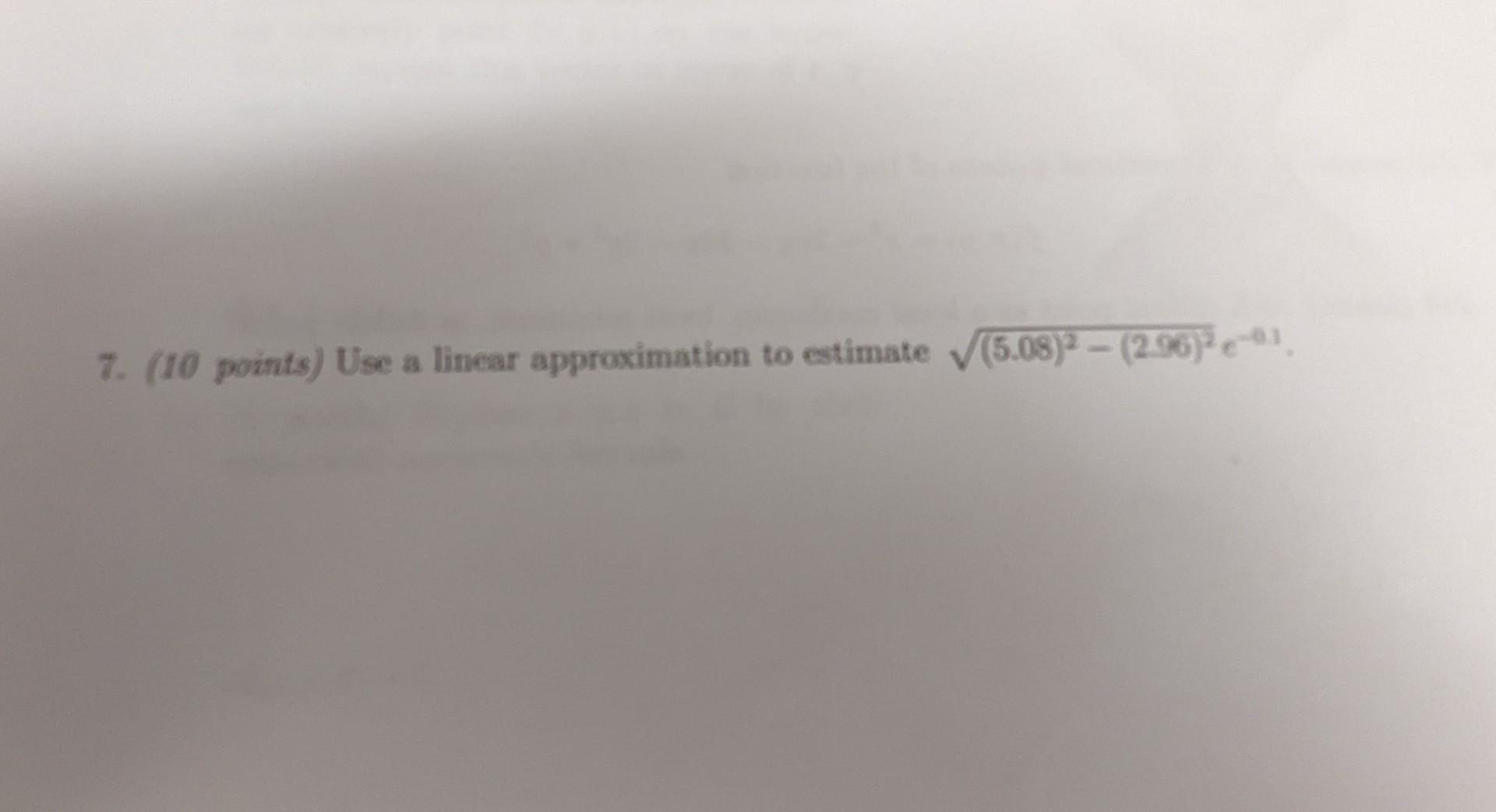 Solved 7. (10 points) Use a lincar approximation to estimate | Chegg.com Solved 7. (10 points) Use a lincar approximation to estimate | Chegg.com