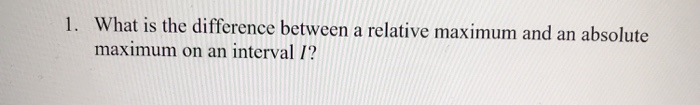 Solved 1. What is the difference between a relative maximum | Chegg.com