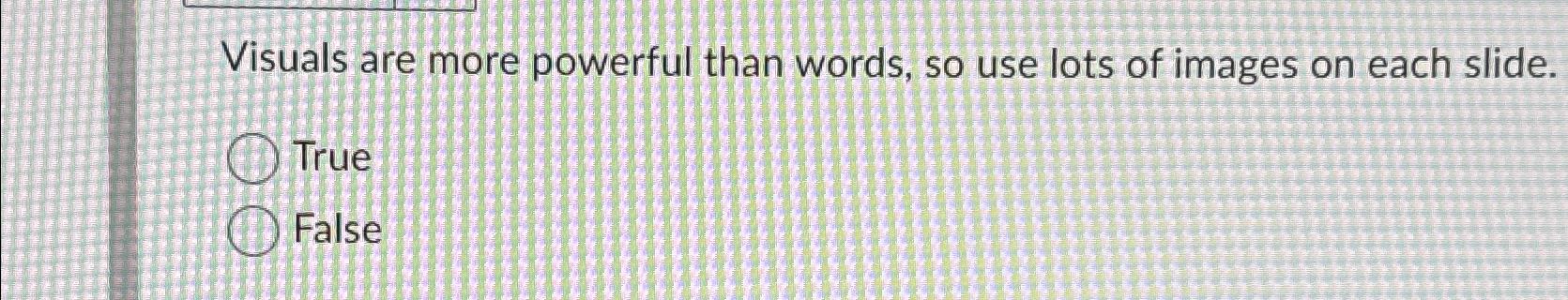 Solved Visuals are more powerful than words, so use lots of | Chegg.com