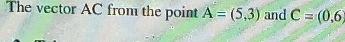 Solved The vector AC from the point A=(5,3) and C=(0,6) | Chegg.com
