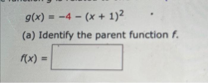 Solved g(x) = -4- (x + 1)² (a) Identify the parent function | Chegg.com