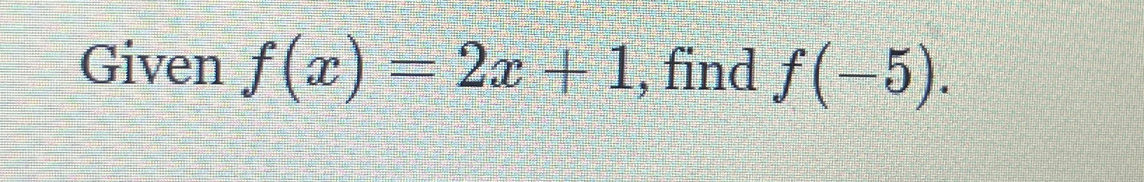 Solved Given f(x)=2x+1, ﻿find f(-5) | Chegg.com