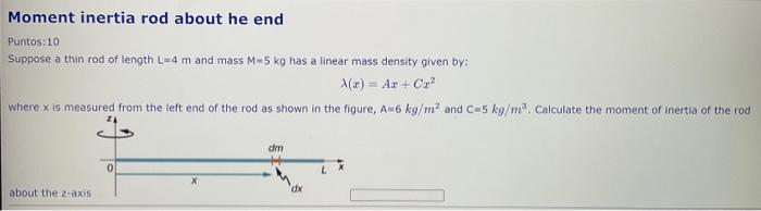 [Solved]: Moment inertia rod about he end Puntos:10 Suppose