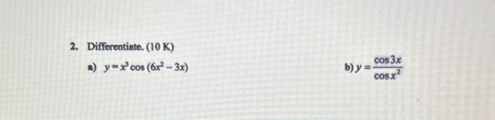 Solved 2. Differentiate. (10 K) A) y=x3cos(6x2−3x) b) | Chegg.com