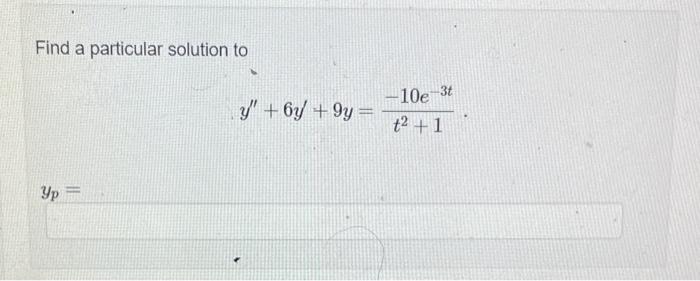 Solved Find a particular solution to y′′+6y′+9y=t2+1−10e−3t | Chegg.com