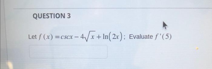 Solved Let f(x)=cscx−4x+ln(2x); Evaluate f′(5) | Chegg.com