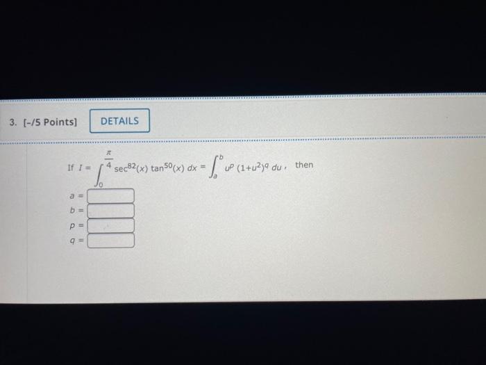 Solved I=∫04πsec82(x)tan50(x)dx=∫abup(1+u2)qdu | Chegg.com