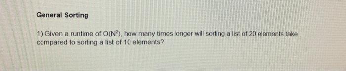 Solved General Sorting 1) Given a runtime of O(N), how many | Chegg.com