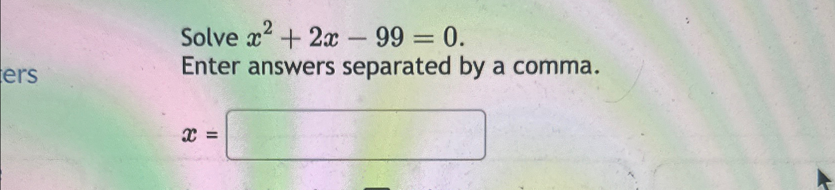 Solved Solve x2+2x-99=0Enter answers separated by a comma.x= | Chegg.com