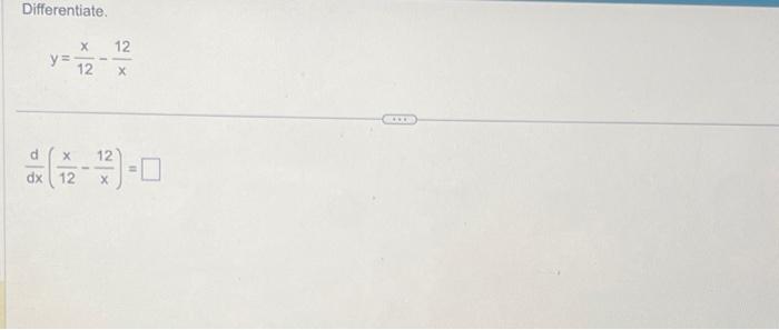 Solved Differentiate. y=12x−x12 dxd(12x−x12)= | Chegg.com