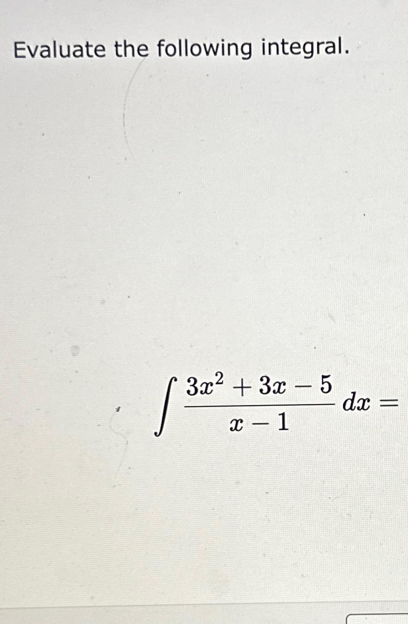 Solved Evaluate the following integral.∫﻿﻿3x2+3x-5x-1dx= | Chegg.com