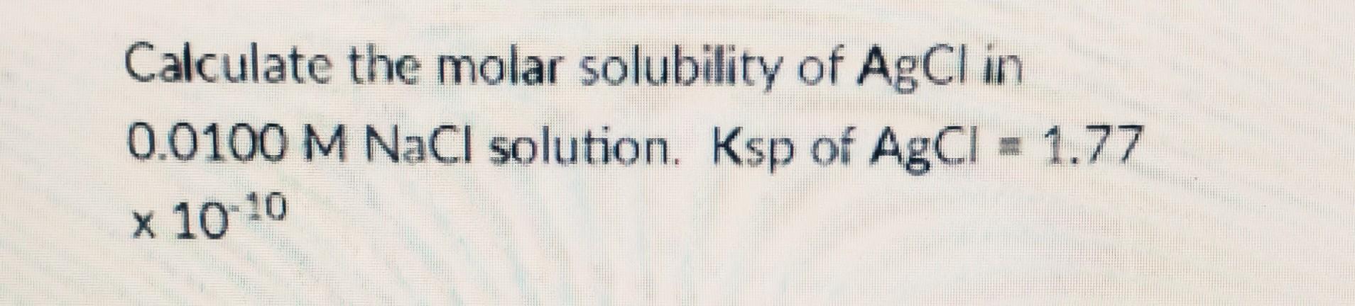 Solved Calculate The Molar Solubility Of Agcl In 0 0100mnacl
