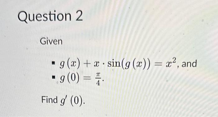 Solved Given - g(x)+x⋅sin(g(x))=x2 - g(0)=4π. Find g′(0). | Chegg.com