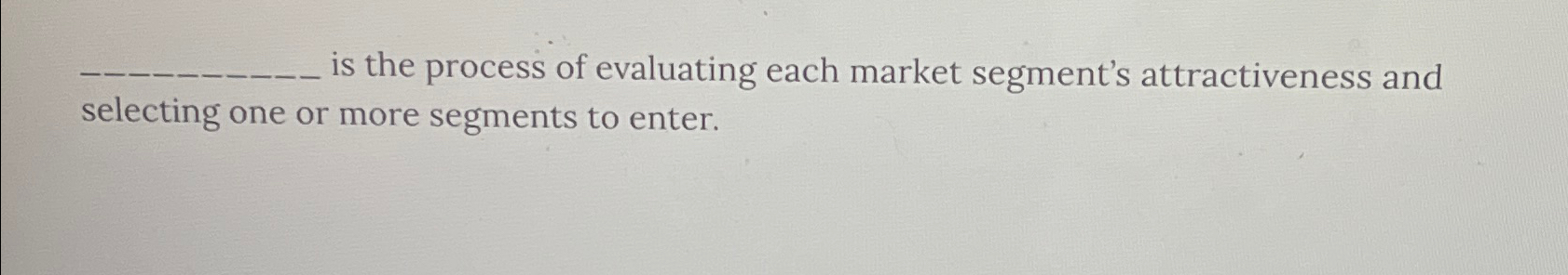 Solved is the process of evaluating each market segment's | Chegg.com