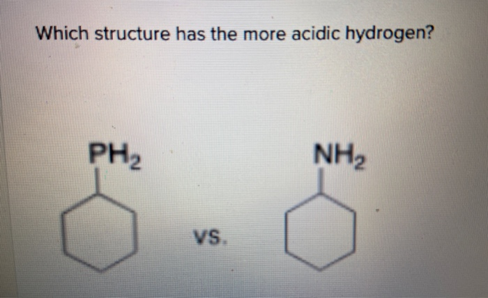 Solved Which structure has the more acidic hydrogen? PH2 NH2 | Chegg.com
