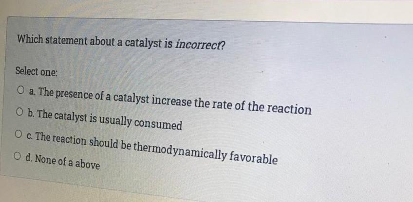 Solved Which statement about a catalyst is incorrect? Select | Chegg.com