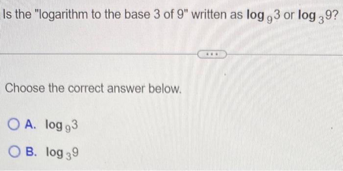 Solved Is the "logarithm to the base 3 of 9 " written as | Chegg.com