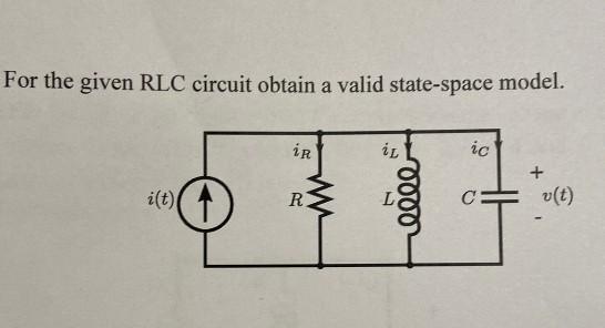 Solved For the given RLC circuit obtain a valid state-space | Chegg.com