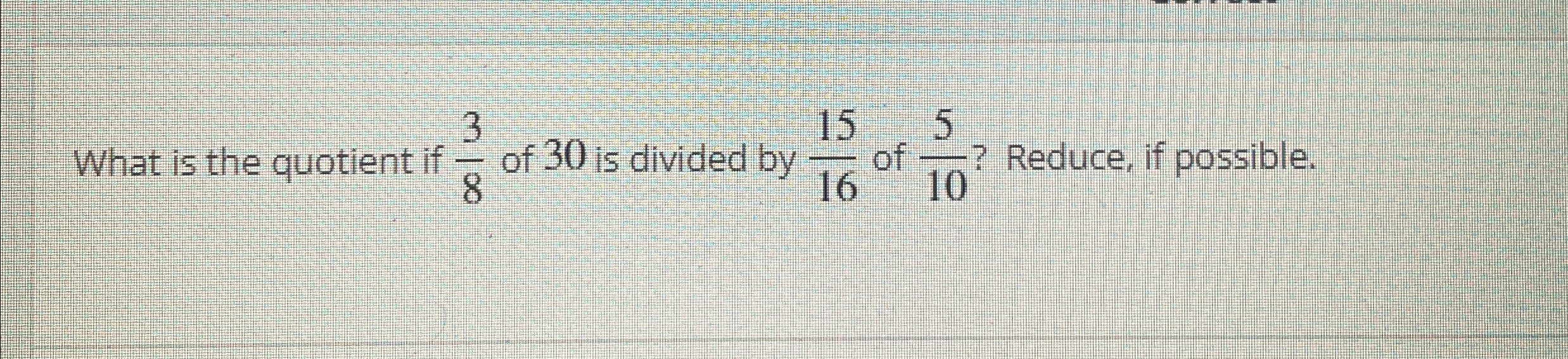 Solved What is the quotient if 38 ﻿of 30 ﻿is divided by 1516 | Chegg.com