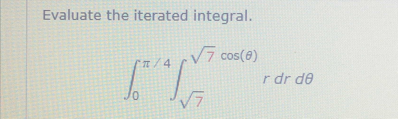 Solved Evaluate the iterated integral.∫0π4∫7272cos(θ)rdrdθ | Chegg.com