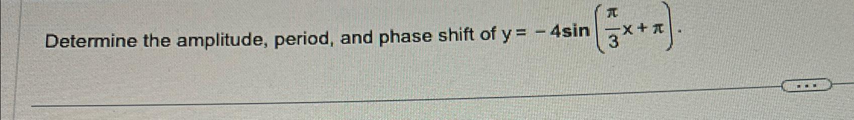 Solved Determine the amplitude, period, and phase shift of | Chegg.com