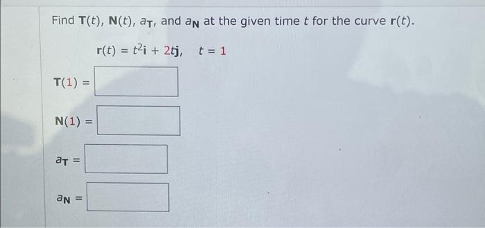 Solved Find T(t),N(t),aT, and aN at the given time t for the | Chegg.com