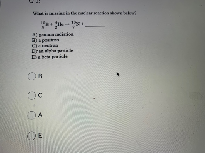 Solved 10B + 13N+ 5 What is missing in the nuclear reaction | Chegg.com