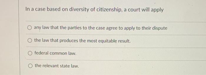 Solved In a case based on diversity of citizenship, a court | Chegg.com