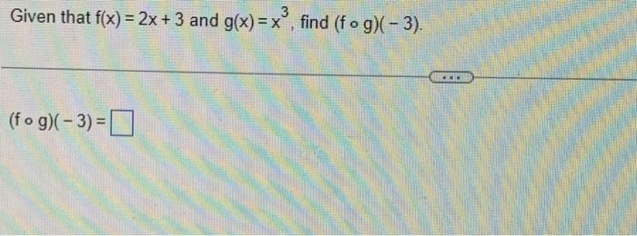 Solved Given that f(x)=2x+3 and g(x)=x3, find (f∘g)(−3) | Chegg.com