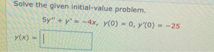 Solved Solve the given initial-value problem. 5y" + y'= -4x, | Chegg.com