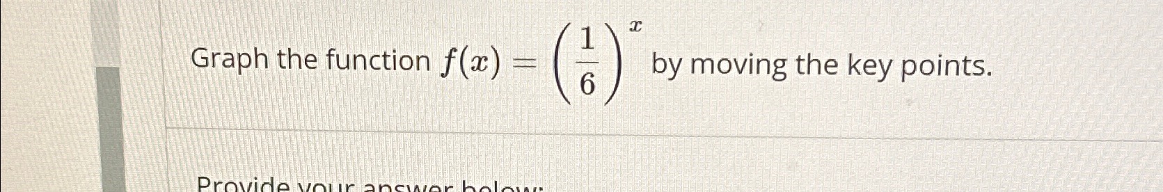 Solved Graph the function f(x)=(16)x ﻿by moving the key | Chegg.com