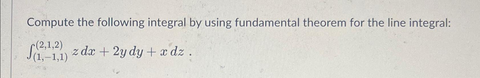 Solved Compute the following integral by using fundamental | Chegg.com