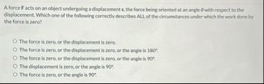 Solved A force F acts on an object undergoing a displacement | Chegg.com