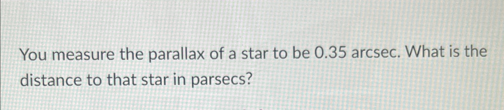 Solved You measure the parallax of a star to be 0.35arcsec. | Chegg.com