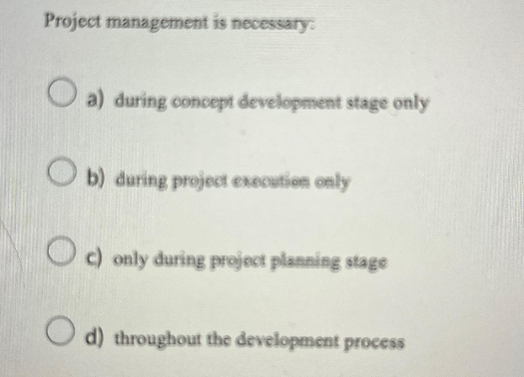 Solved Project management is necessary:a) ﻿during concept | Chegg.com