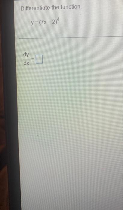 Solved Differentiate the function. y=(7x-2)4 dy dx | Chegg.com