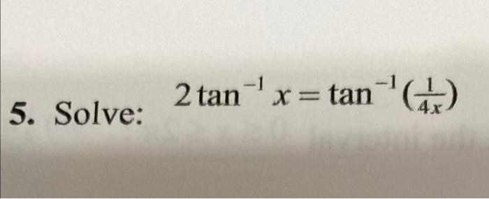 Solved 2 tan-'x = tan-'G 5. Solve: 4.x | Chegg.com