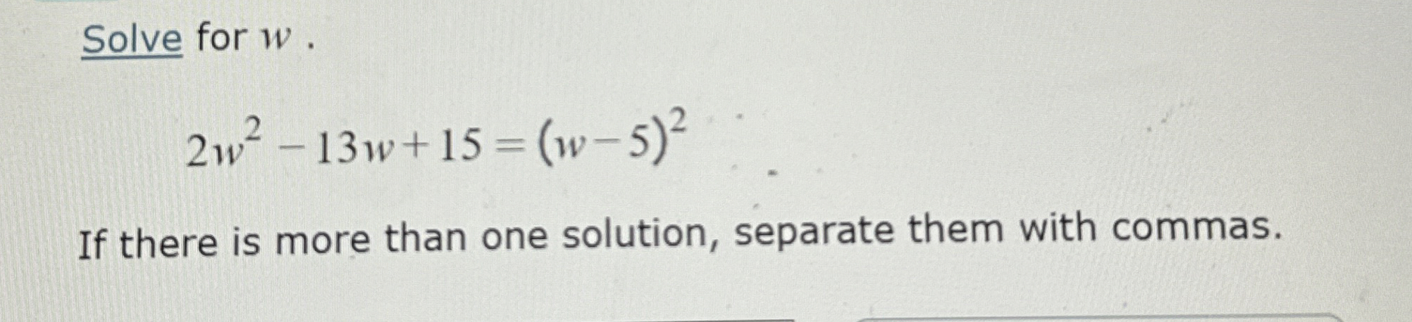 Solved Solve for w.2w2-13w+15=(w-5)2If there is more than | Chegg.com